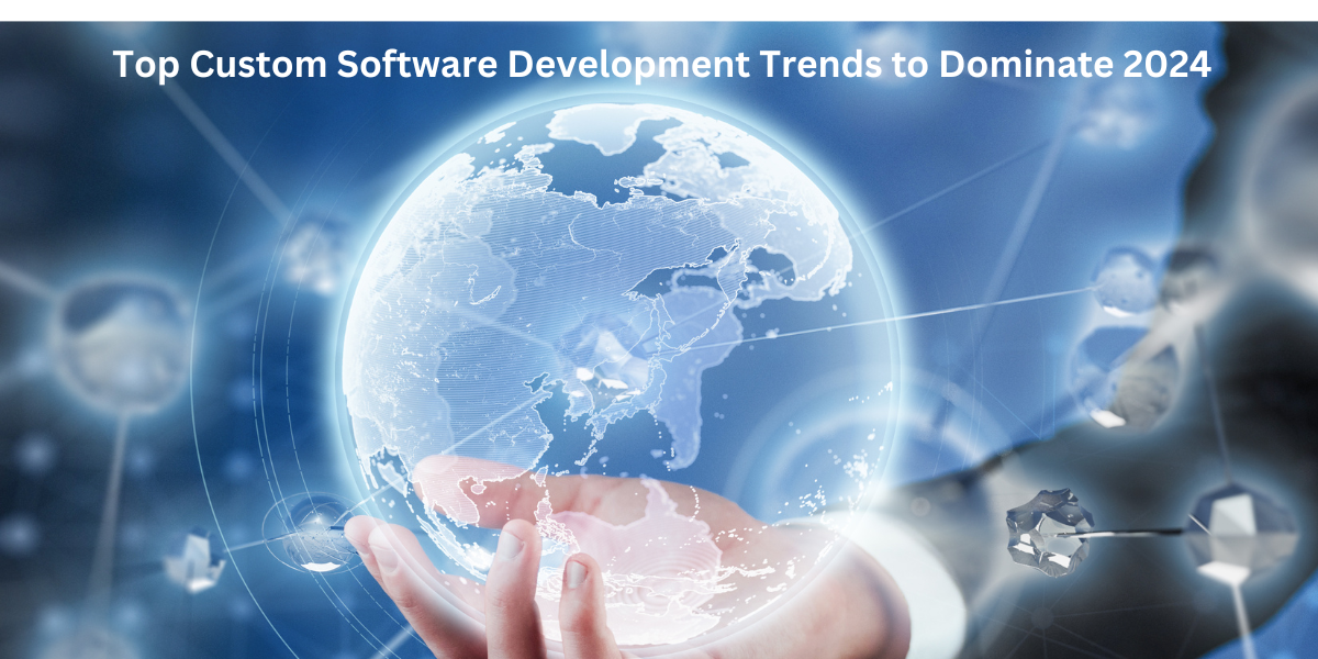 Leading Custom Software Development Trends Shaping 2024 Leading Custom Software Development Trends Shaping 2024